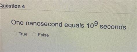 Solved One Nanosecond Equals 109 Seconds True False Chegg