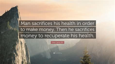 Dalai Lama Xiv Quote Man Sacrifices His Health In Order To Make Money