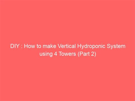 Diy How To Make Vertical Hydroponic System Using 4 Towers Part 2
