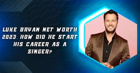 Luke Bryan Net Worth 2023 How Did He Start His Career As A Singer