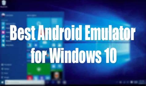 Top 10 Best Android Emulators For Windows Pc Windows 10