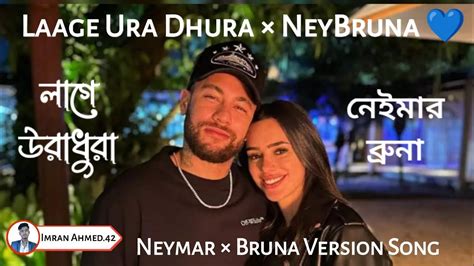 লাগে উরাধুরা । Laage Ura Dhura × Neymar💙 Bruna Imranahmed42 Youtube