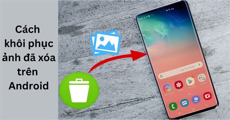 5 Cách khôi phục ảnh đã xóa trên Android đơn giản nhất