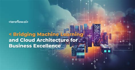 Bridging Machine Learning And Cloud Architecture For Business
