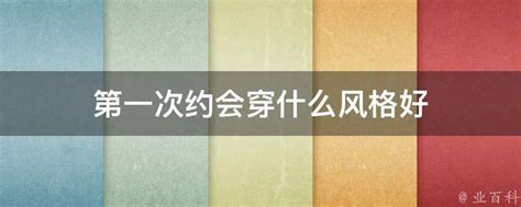 第一次约会穿什么风格好 业百科