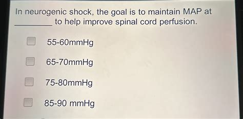In Neurogenic Shock The Goal Is To Maintain Map Atq