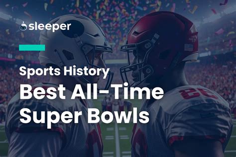 The Best Super Bowls Of All Time Ranking The Greatest Games