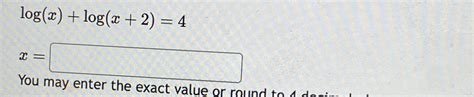 Solved Log X Log X 2 4x You May Enter The Exact Value Or Chegg