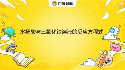 水杨酸与三氯化铁溶液的反应方程式 百度教育