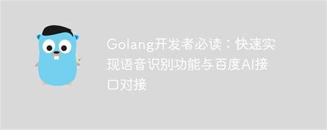 golang开发者必读：快速实现语音识别功能与百度ai接口对接 golang php中文网