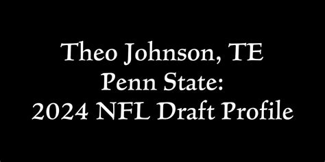 Theo Johnson Te Penn State 2024 Nfl Draft Profile
