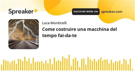 Come Costruire Una Macchina Del Tempo Fai Da Te Creato Con Spreaker