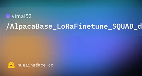 Vimal52alpacabaselorafinetunesquaddataset · Hugging Face