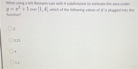 solved when using a left riemann sum with 4 subdivisions to