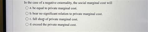 Solved In The Case Of A Negative Externality The Social