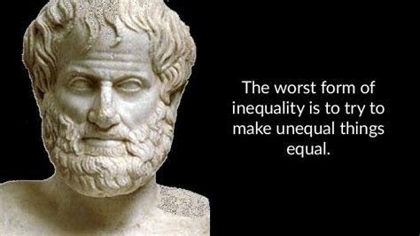 The Worst Form Of Inequality Is To Try To Make Unequal Things Equal