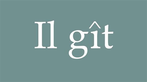 how to pronounce il gît he lies correctly in french youtube