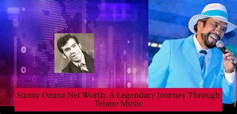 Sunny Ozuna Net Worth A Legendary Journey Through Tejano Music