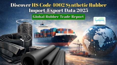 Discover Hs Code 4002 Synthetic Rubber Import Export Data 2025 Global