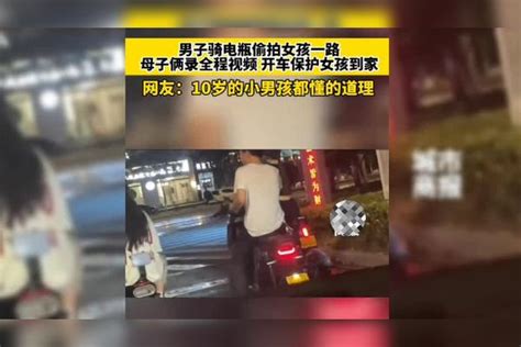 男子骑电瓶偷拍女孩一路。母子俩录全程视频，开车保护女孩到家。网友：10岁的小男孩都懂的道理都懂女孩母子俩