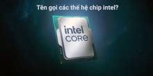 Tên gọi các thế hệ chip intel