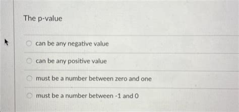 Solved The P Value Can Be Any Negative Value Can Be Any Chegg Com