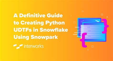 A Definitive Guide To Creating Python Udtfs In Snowflake Using Snowpark Interworks Michael
