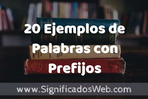 20 Ejemplos De Palabras Con Prefijos ️ Tipos Definición Y Análisis