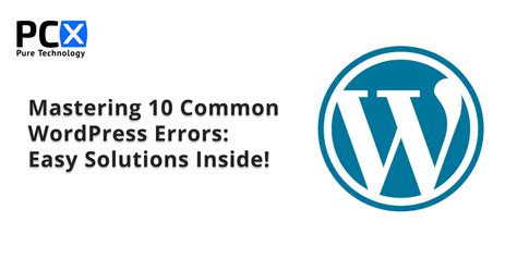 Mastering 10 Common WordPress Errors Easy Solutions Inside