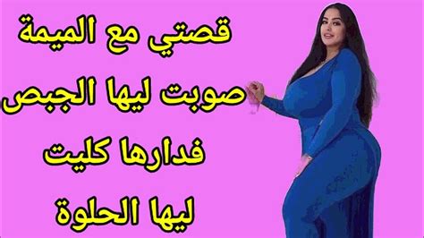 قصتي مع ميمة صوبت ليها الجبص فدارها كليت ليها الحلوة قصص مغرببة واقعية