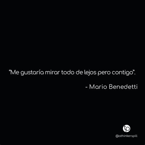 Me gustaría mirar todo de lejos pero contigo Mario Benedetti Frases