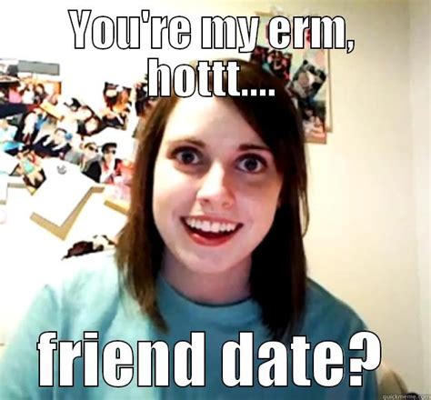 Hott Friend Date Quickmeme