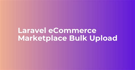 laravel ecommerce marketplace bulk upload webkul blog