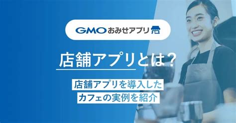 店舗アプリを導入した企業の事例を紹介 Gmoおみせアプリ公式