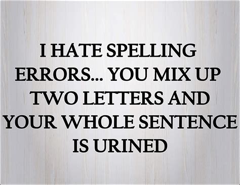 Top Shelf Novelties I Hate Spelling Errors You Mix Up Two Letters And Your Whole Sentence Is