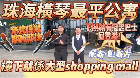 珠海横琴｜麗新·創新方｜下樓就有冠忠巴士可以回香港｜精裝現樓即買即住｜樓下就係大型shopping Mall｜橫琴最平公寓｜珠海橫琴特區樓盤