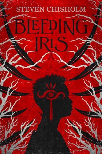 Bleeding Iris By Steven Chisholm Goodreads
