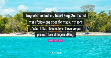 I Buy What Makes My Heart Sing So Its Not That I Follow One Specifi
