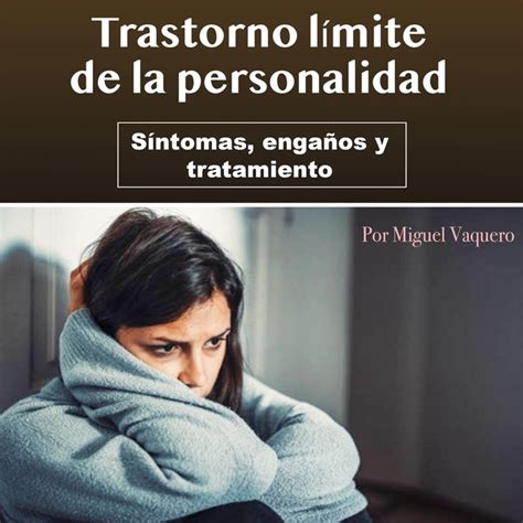 Trastorno Límite De La Personalidad Síntomas Engaños Y Tratamiento