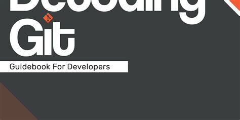 Decoding Git Guidebook For Developers Boost Your Dev Skills By Learning How Gits Code Works