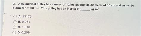 Solved A Cylindrical Pulley Has A Mass Of 12kg ﻿an Outside
