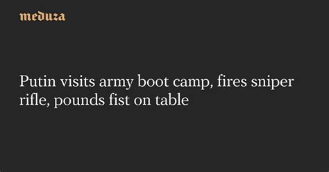Putin Visits Army Boot Camp Fires Sniper Rifle Pounds Fist On Table