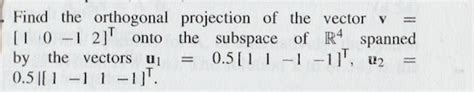 Solved Find The Orthogonal Projection Of The Vector V 1 0