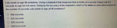 Solved Lola Needs To Sign 96 Invitations Using A Stopwatch That