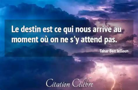 Citation Tahar Ben Jelloun destin Le destin est ce qui nous arrive au moment où