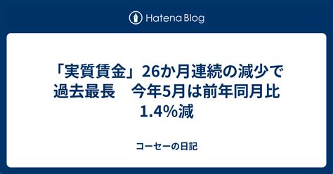 「実質賃金」26か月連続の減少で過去最長 今年5月は前年同月比14％減 コーセーの日記