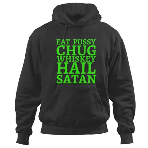 Eat Pussy Chug Whiskey Hail Satan Neon Green Font Hoodies Sold By