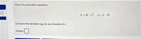 Solved Given The Parametric Equations X 3t−t3 Y 5−2t Compute