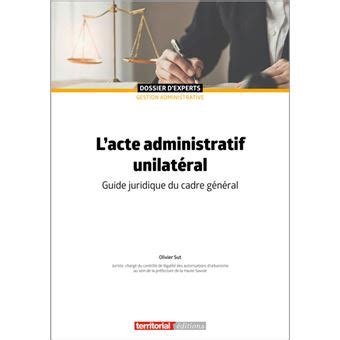 L acte administratif unilatéral Guide juridique du cadre général