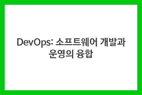 Devops 소프트웨어 개발과 운영의 융합